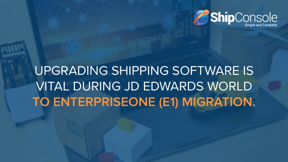 Upgrade Shipping Software for JD Edwards E1 Migration